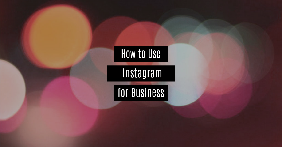 How to Use Instagram for Business: An Easy Walkthrough