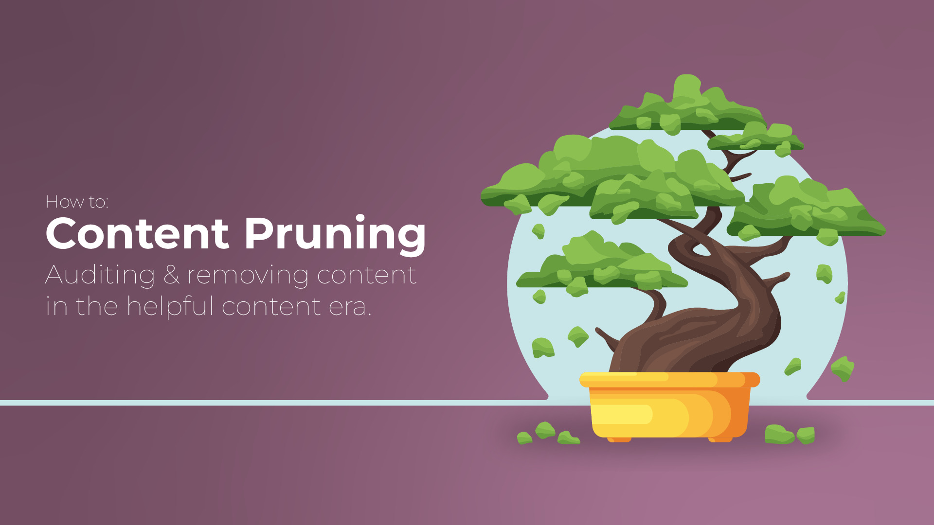 Content Pruning: How to Audit Content in the Helpful Content Era